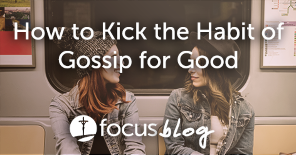 How to Kick the Habit of Gossip for Good - FOCUS Equip