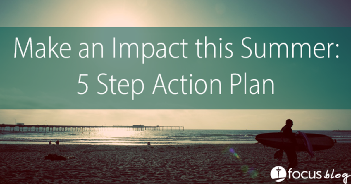 Make an Impact this Summer: 5 Step Action Plan - FOCUS Equip