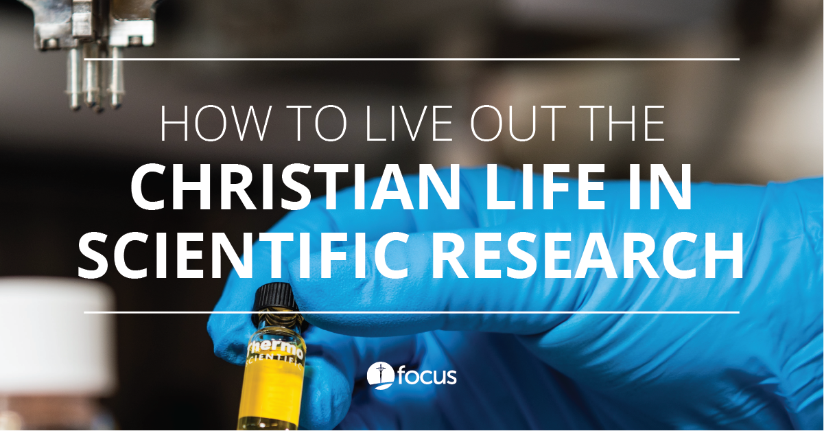 How to Live Out the Christian Life in Scientific Research - FOCUS Equip