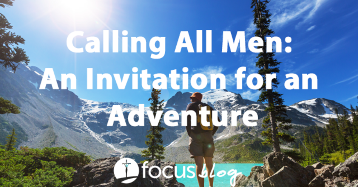 Calling All Men: An Invitation for an Adventure - FOCUS Equip