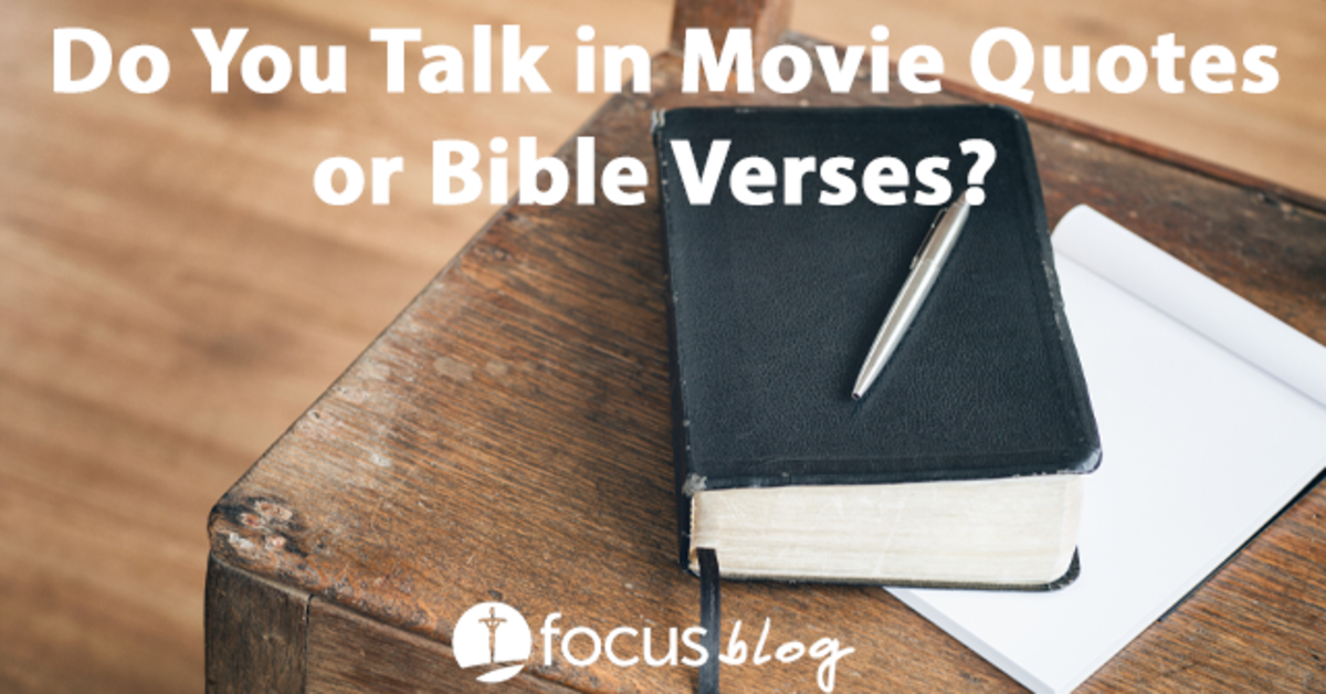 Do You Talk in Movie Quotes or Bible Verses? - FOCUS Equip