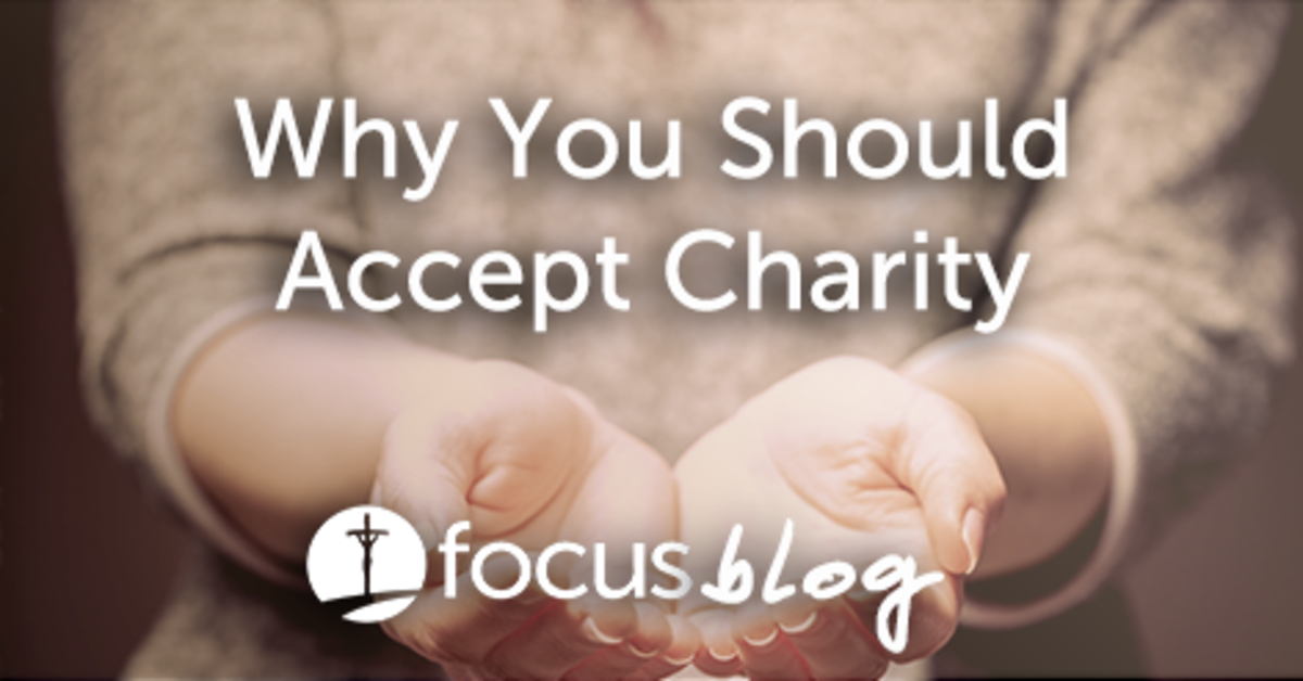 Why You Should Accept Charity - FOCUS Equip