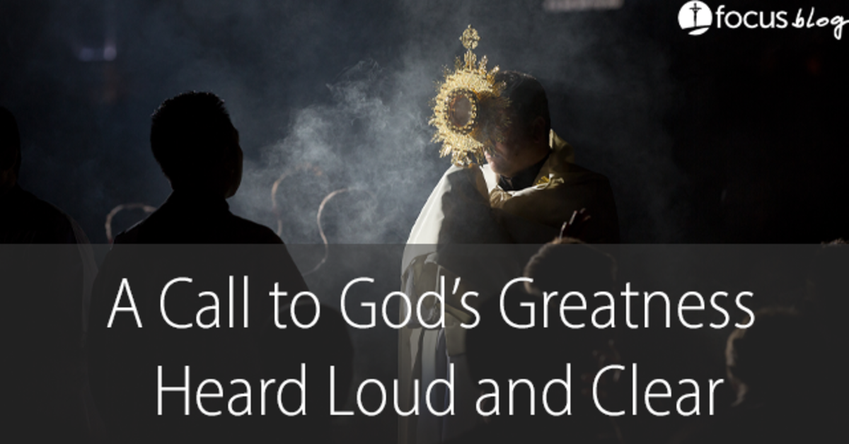 A Call to God’s Greatness Heard Loud and Clear - FOCUS Equip