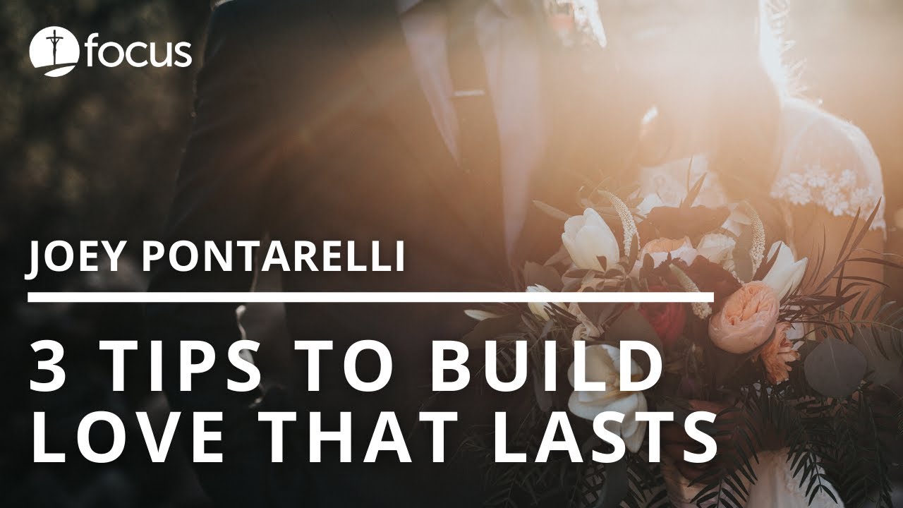 3 Tips To Build Love That Lasts Joey Pontarelli Focus Equip