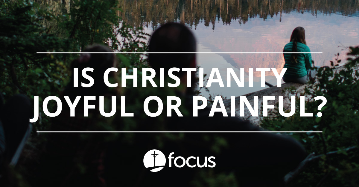 Is Christianity Joyful or Painful? - FOCUS Equip