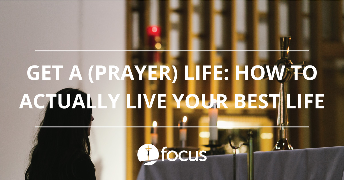 Get a (Prayer) Life: How to Actually Live Your Best Life - FOCUS