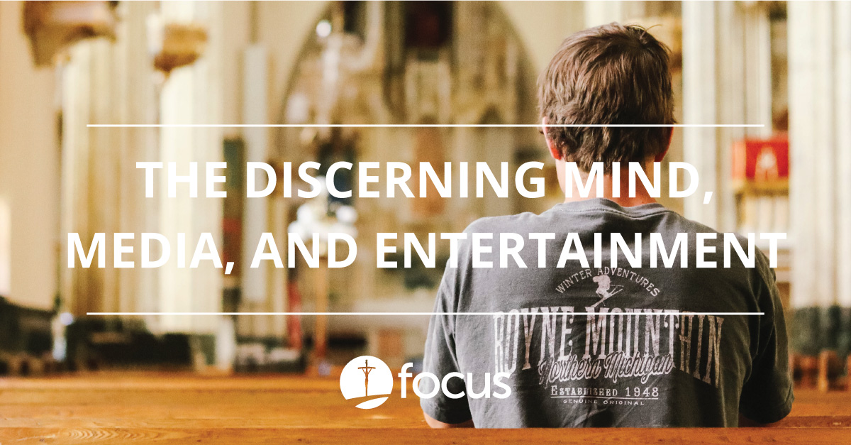 The Discerning Mind, Media, and Entertainment - FOCUS Equip