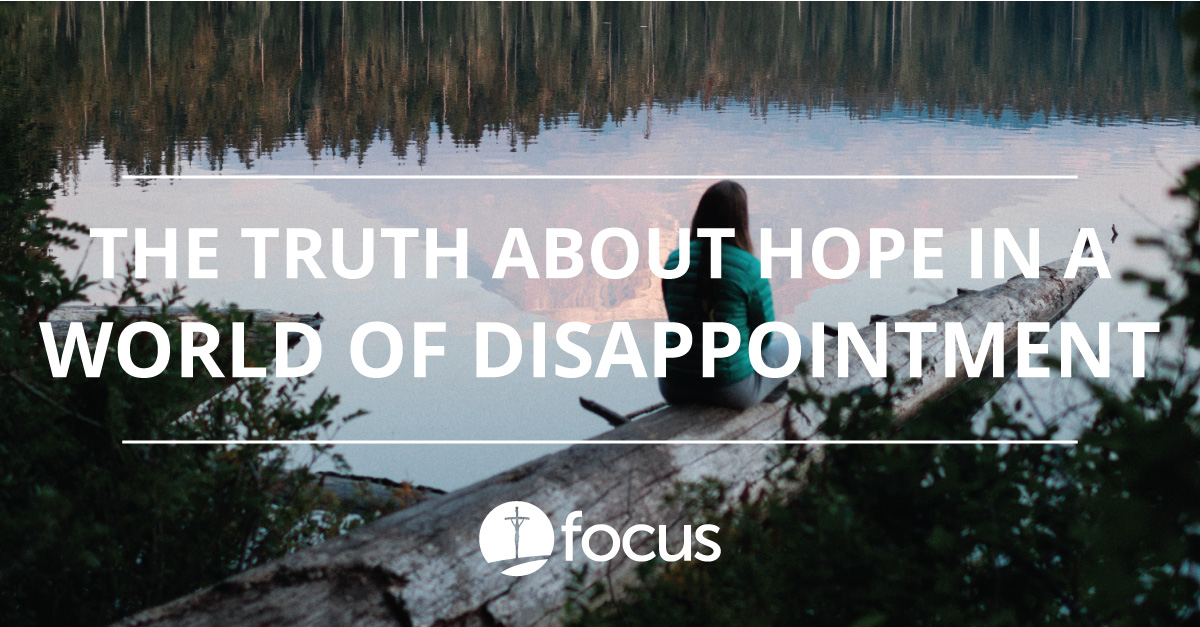 The Truth About Hope in a World of Disappointment - FOCUS Equip