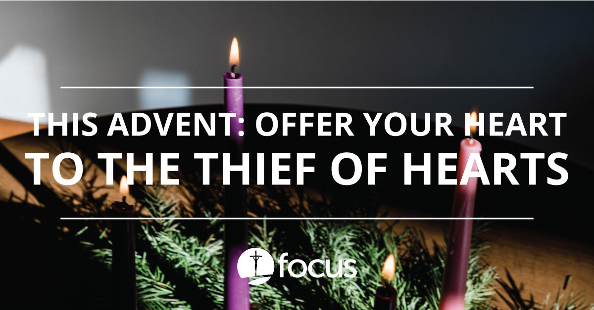 This Advent: Offer Your Heart to the Thief of Hearts - FOCUS Equip
