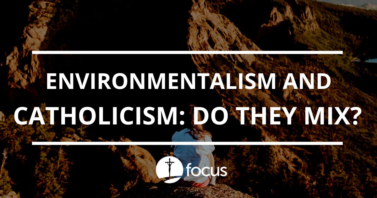Environmentalism and Catholicism: Do They Mix? - FOCUS Equip