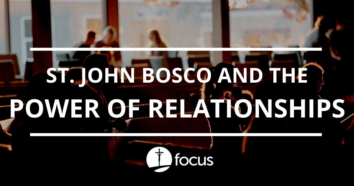 St. John Bosco and the Power of Relationships - FOCUS