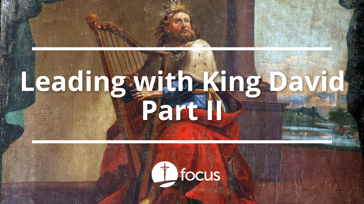 Leadership with King David: Part II - FOCUS Equip