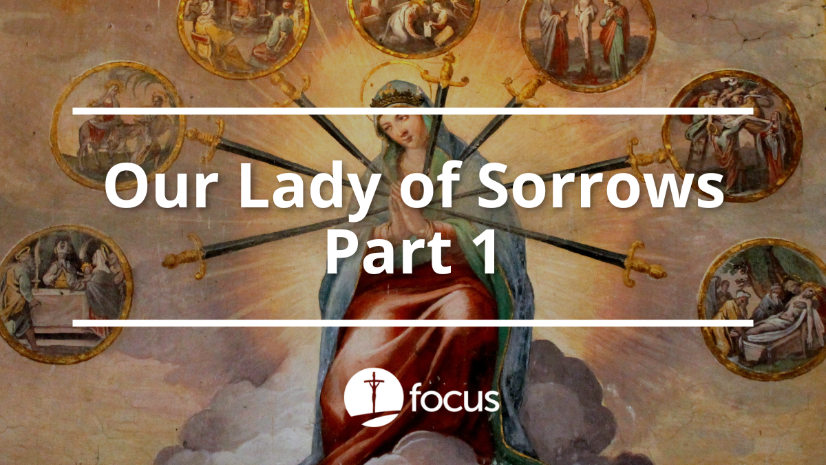 Our Lady of Sorrows Part 1 - FOCUS Equip